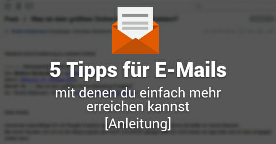 5 Tipps für E-Mails, mit denen du einfach mehr erreichen kannst ...